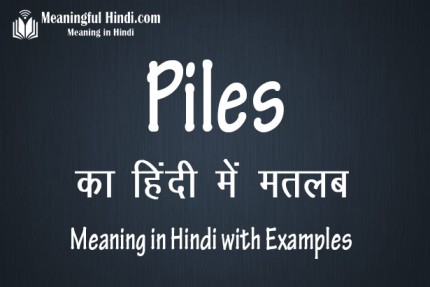 Piles Meaning in Hindi पाइल्स का मतलब हिंदी में | Matlab & Arth